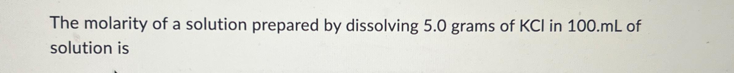 Solved The molarity of a solution prepared by dissolving 5.0 | Chegg.com