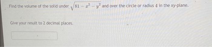Solved Find the volume of the solid under 81−x2−y2 and over | Chegg.com