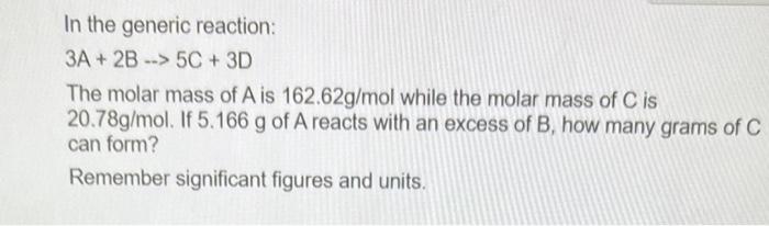 Solved In the generic reaction: 3A+2B→5C+3D The molar mass | Chegg.com