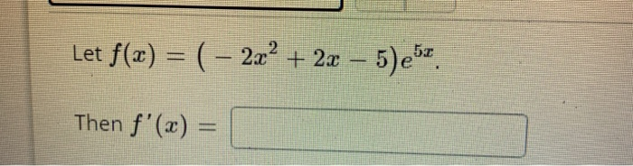 Solved Let f(x) = ( – 2x2 + 2x – 5)e 52 Then f'(x) = | Chegg.com