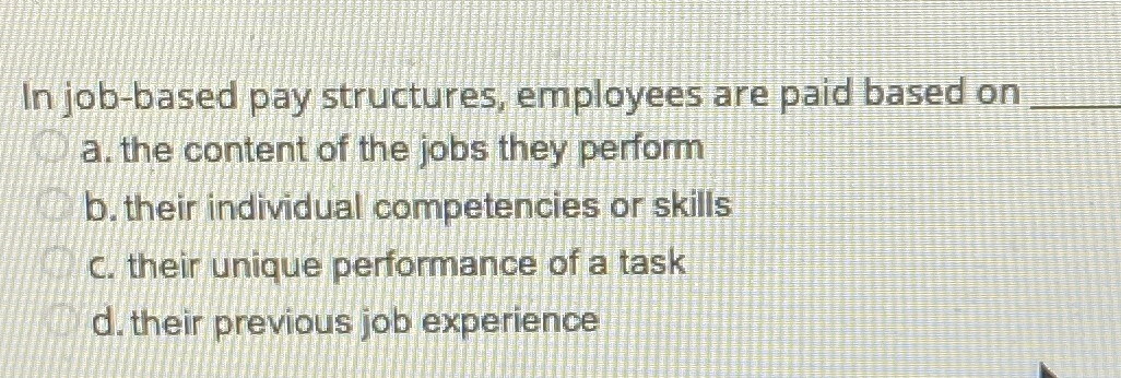 Solved In job-based pay structures, employees are paid based | Chegg.com