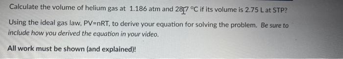 Solved Calculate the volume of helium gas at 1.186 atm and | Chegg.com