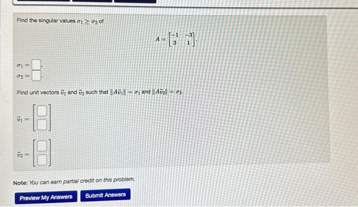 Solved Find the singular values σ1≥σ2 of A=[−13−31] σ1≡σ2= | Chegg.com