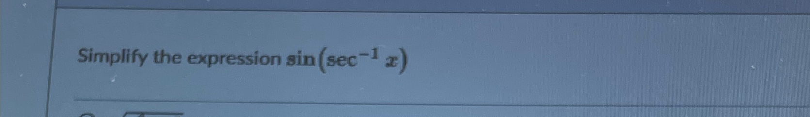 Solved Simplify the expression sin(sec-1x) | Chegg.com