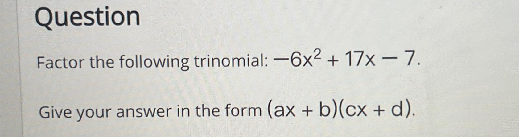 Solved QuestionFactor the following trinomial: | Chegg.com