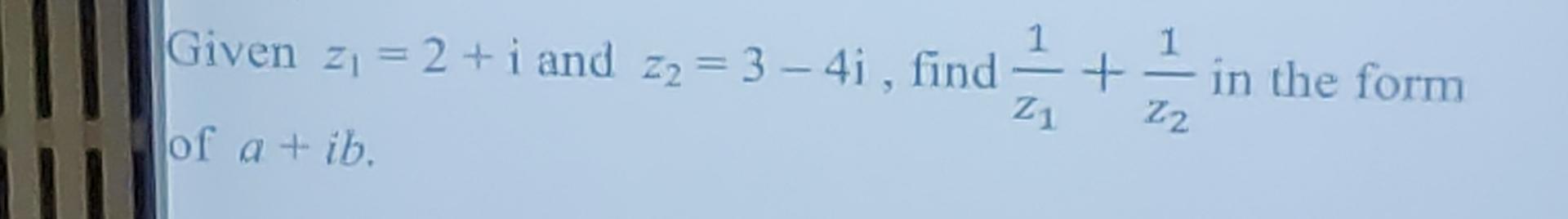 Solved Given z1=2+i and z2=3-4i, ﻿find 1z1+1z2 ﻿in the form | Chegg.com