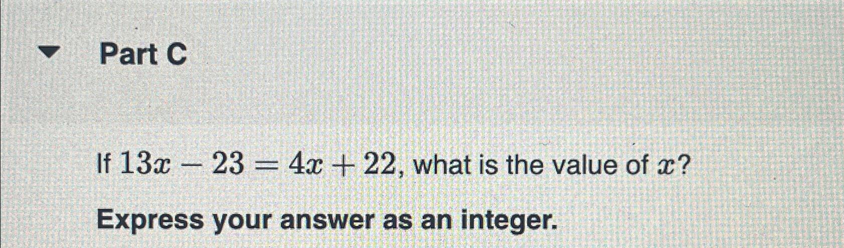 Solved Part CIf 13x-23=4x+22, ﻿what is the value of | Chegg.com