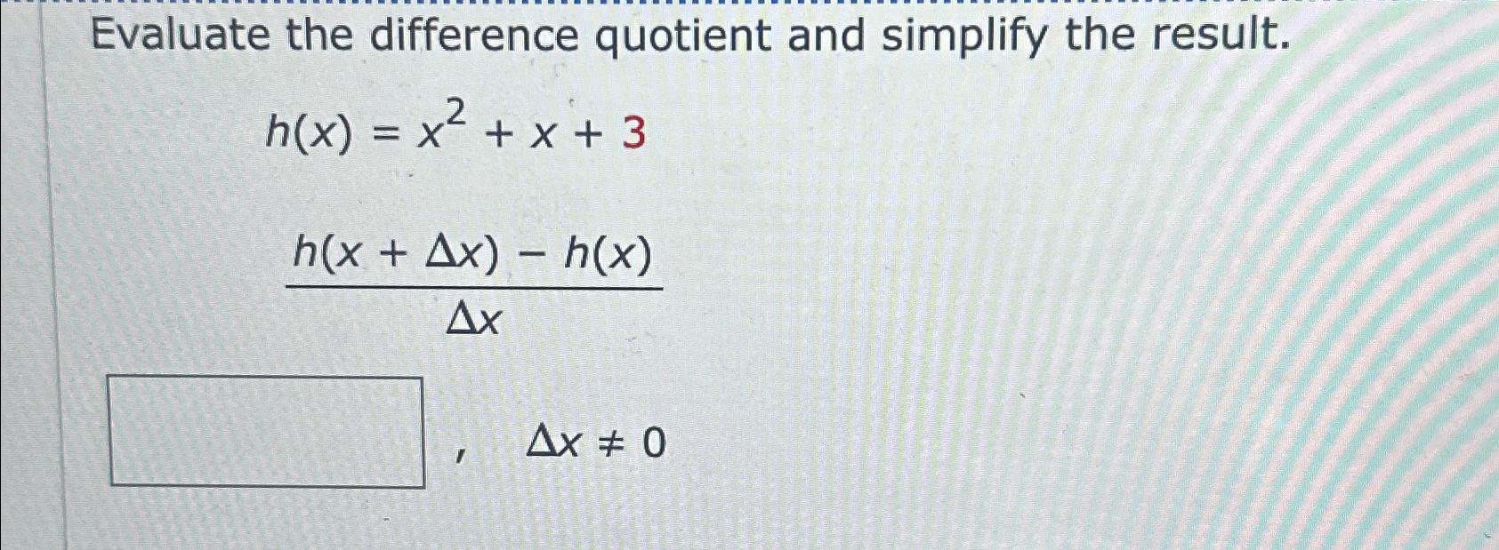 Solved Evaluate the difference quotient and simplify the | Chegg.com
