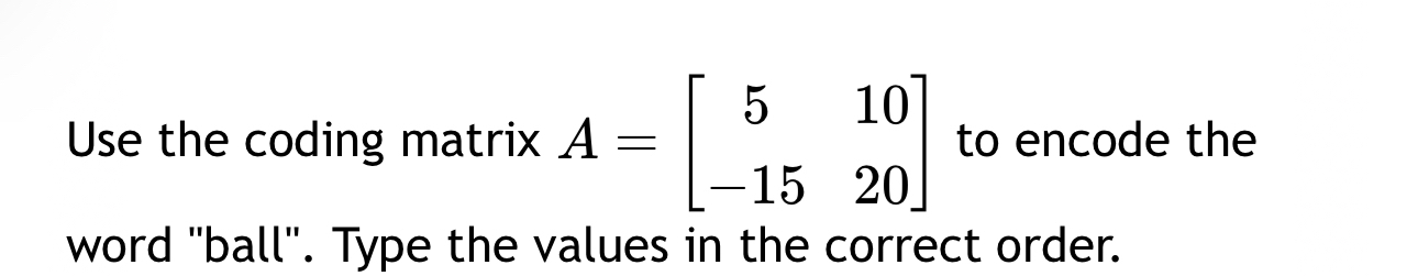 Solved Use the coding matrix A=[510-1520] ﻿to encode the | Chegg.com