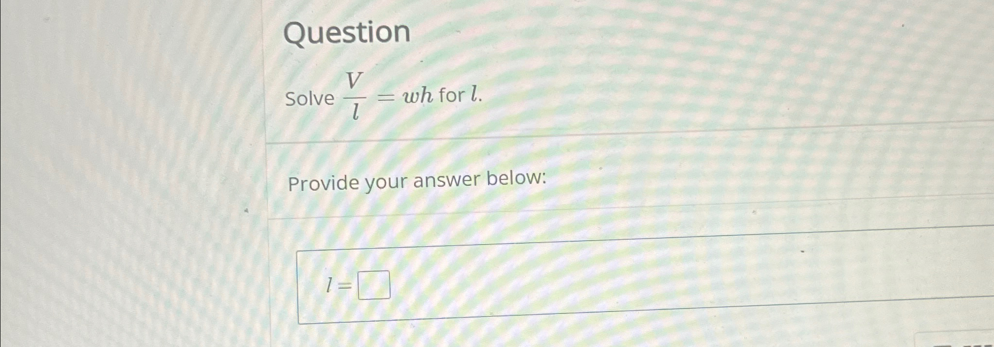 Solved QuestionSolve Vl=wh ﻿for l.Provide your answer | Chegg.com