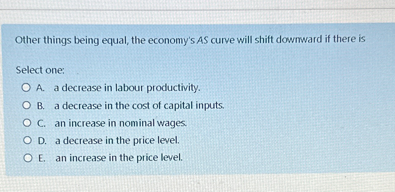 Solved Other things being equal, the economy's AS curve will | Chegg.com