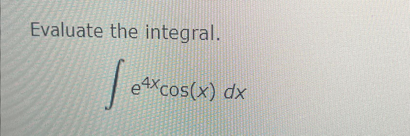 Solved Evaluate the integral.∫﻿﻿e4xcos(x)dx | Chegg.com