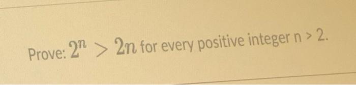 Solved Prove: 2n>2n for every positive integer n>2. | Chegg.com