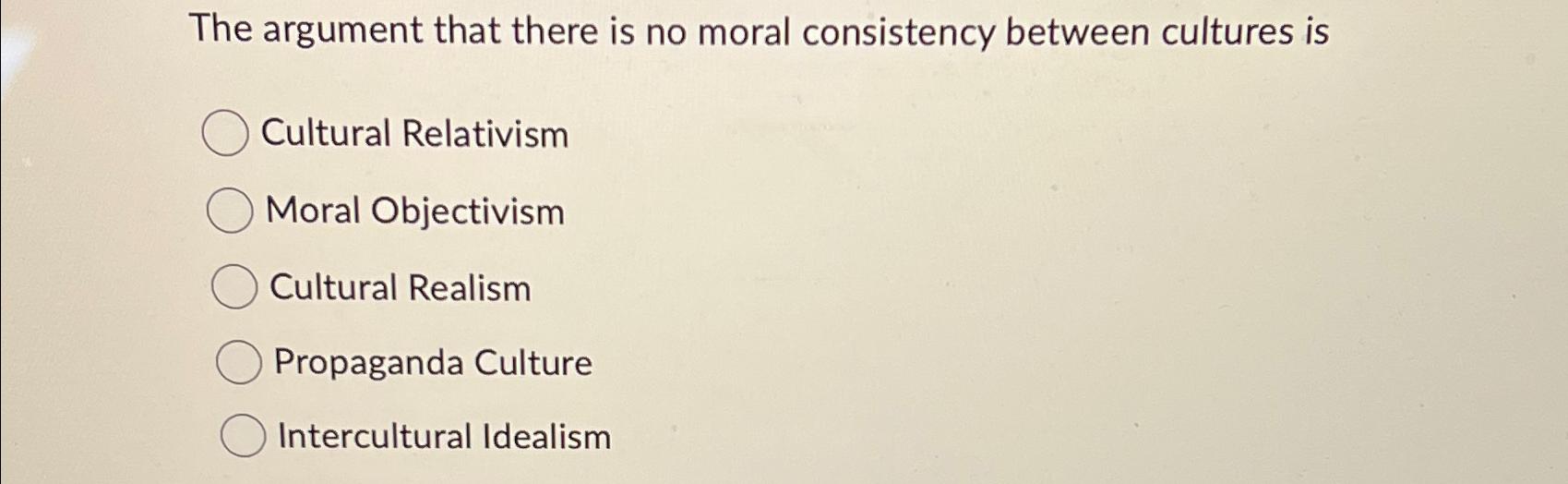 Solved The argument that there is no moral consistency | Chegg.com