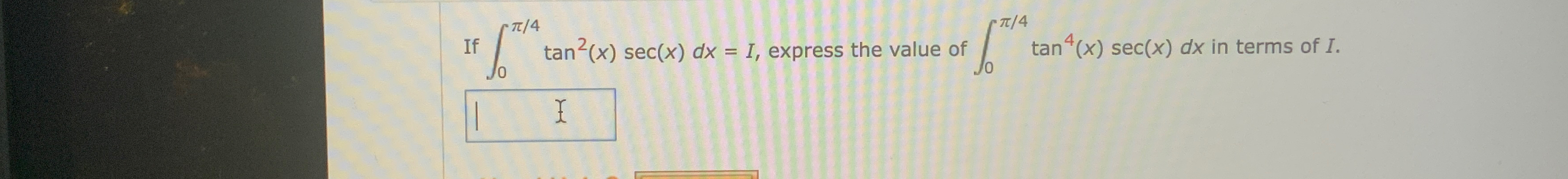 Solved If ∫0π4tan2(x)sec(x)dx=I, express the value of | Chegg.com