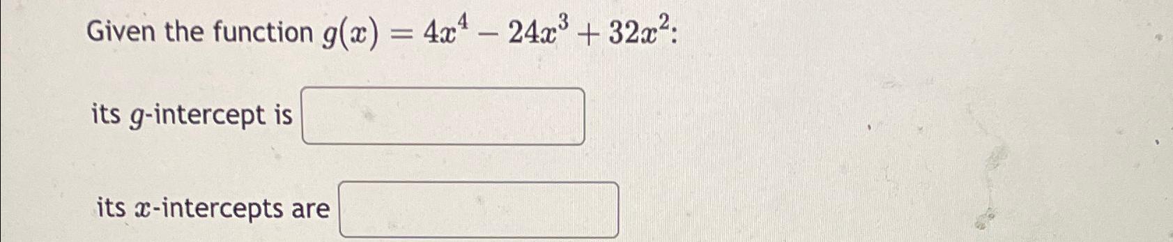 Solved Given the function g(x)=4x4-24x3+32x2 ﻿:its | Chegg.com