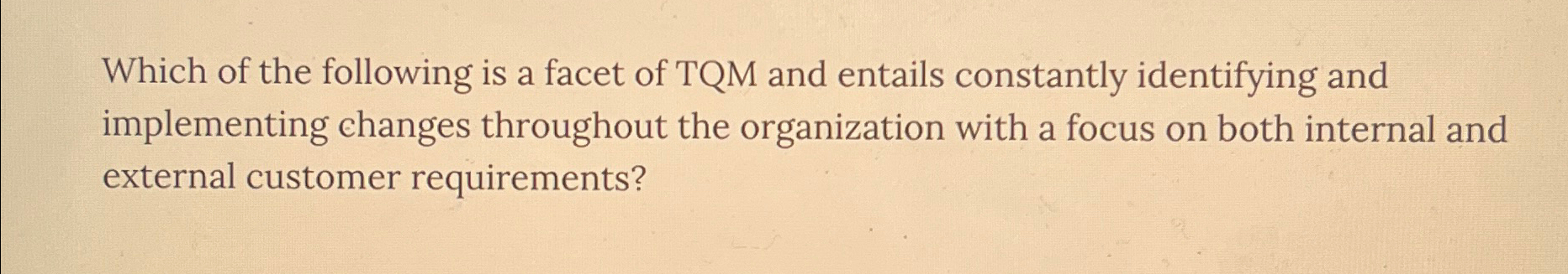 Solved Which of the following is a facet of TQM and entails | Chegg.com