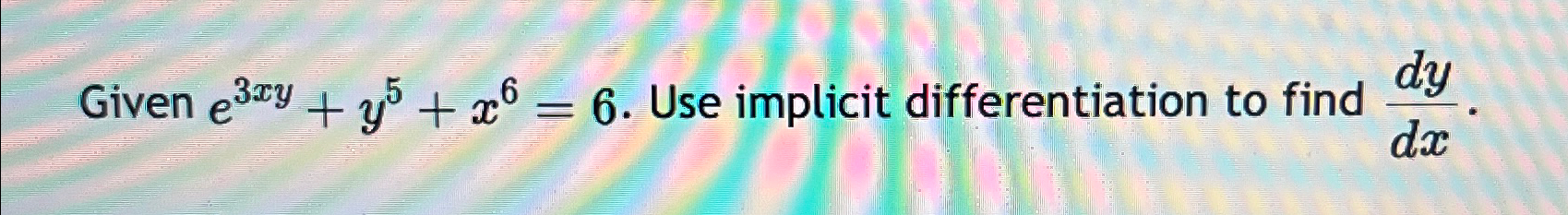 Solved Given e3xy+y5+x6=6. ﻿Use implicit differentiation to | Chegg.com