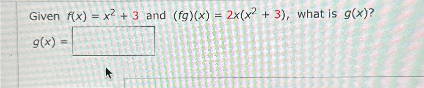 Solved Given f(x)=x2+3 ﻿and (fg)(x)=2x(x2+3), ﻿what is | Chegg.com