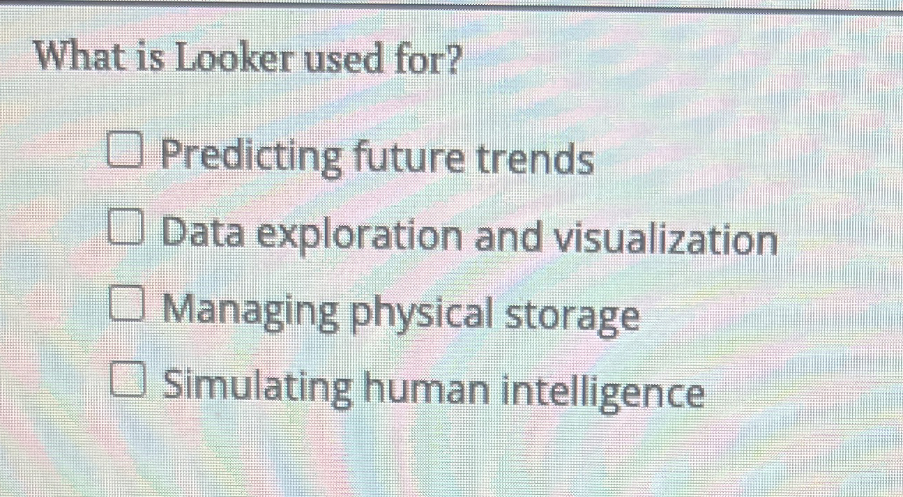 Solved What is Looker used for?Predicting future trendsData | Chegg.com