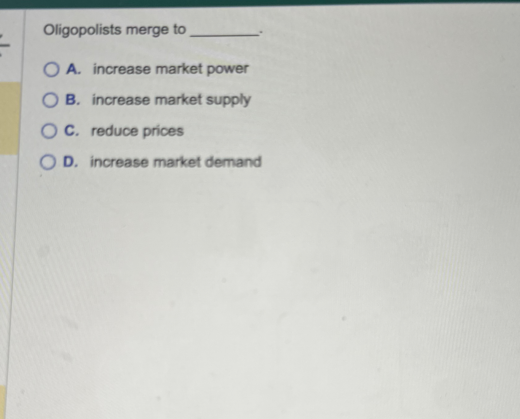 Solved Oligopolists merge to A. ﻿increase market powerB. | Chegg.com