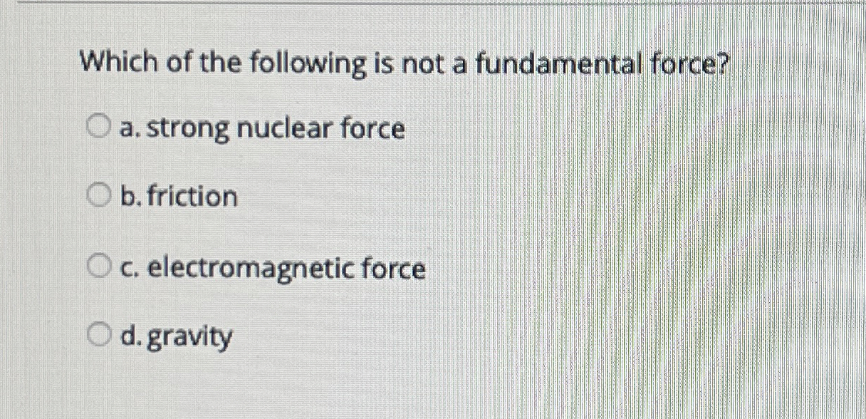 Solved Which of the following is not a fundamental force?a. | Chegg.com