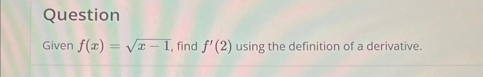 Solved QuestionGiven f(x)=x-12, ﻿find f'(2) ﻿using the | Chegg.com
