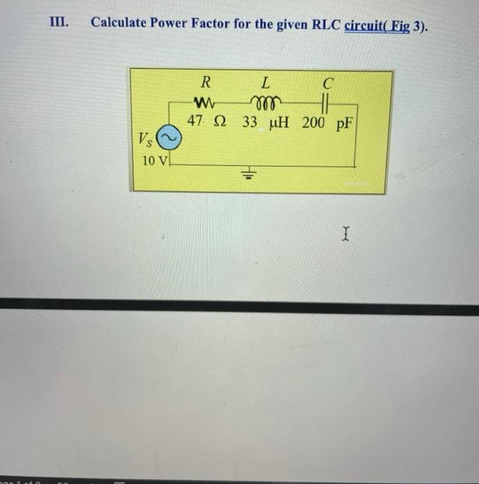 Solved III. Calculate Power Factor for the given RLC | Chegg.com