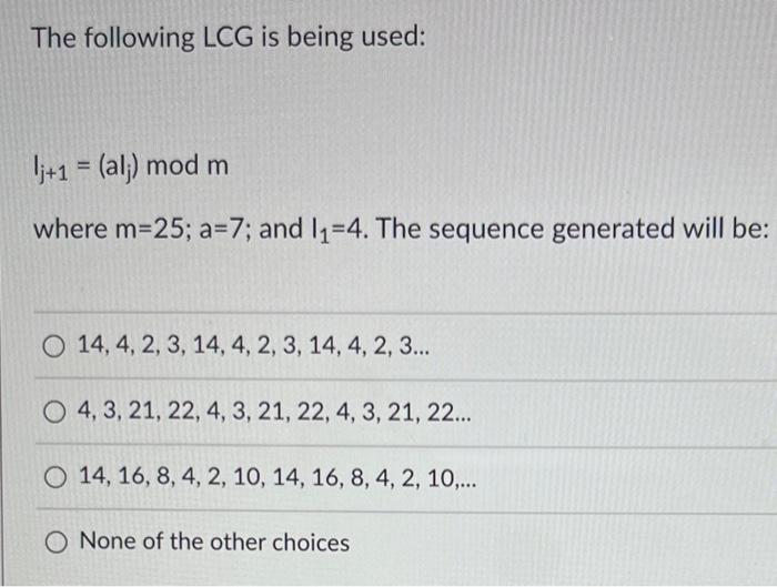 Solved The following LCG is being used: lj+1=(alj)modm where | Chegg.com