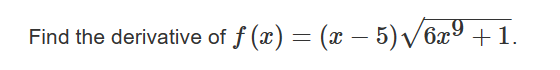 Solved Find the derivative of f(x)=(x-5)6x9+12. | Chegg.com