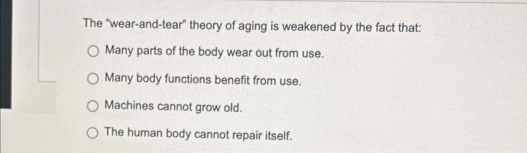 Solved The "wear-and-tear" theory of aging is weakened by | Chegg.com