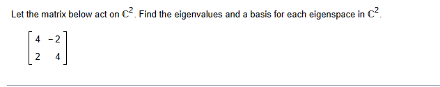 Solved Let the matrix below act on C2. ﻿Find the eigenvalues | Chegg.com