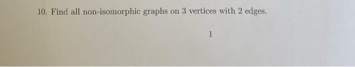 Solved 10. Find all non-isomorphic graphs on 3 vertices with | Chegg.com