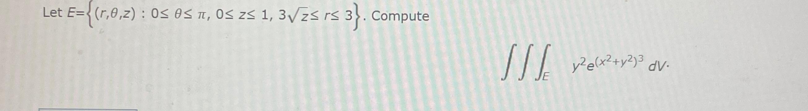 Solved Let E={(r,θ,z):0≤θ≤π,0≤z≤1,3z2≤r≤3}. | Chegg.com