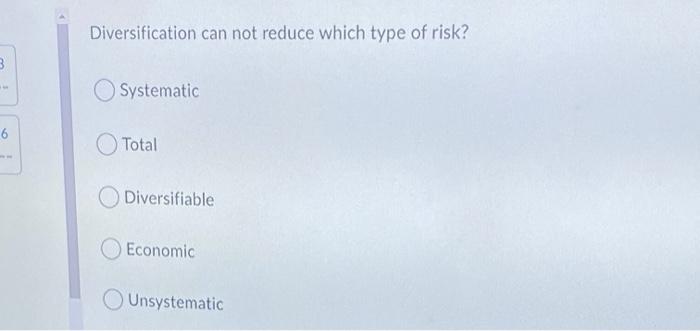 Solved Diversification can not reduce which type of risk? 3 | Chegg.com