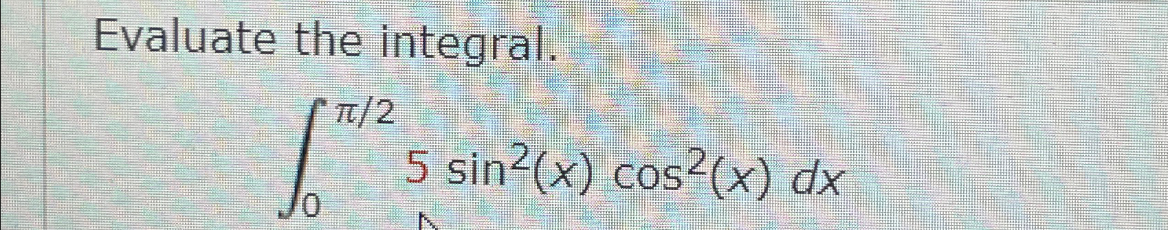 Solved Evaluate the integral.∫0π25sin2(x)cos2(x)dx | Chegg.com