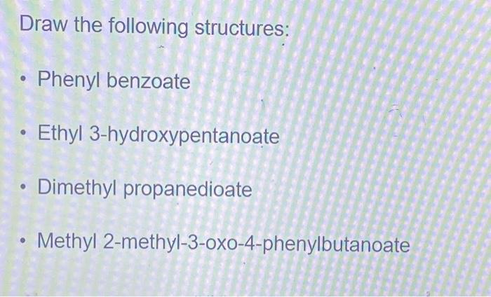 Solved Draw the following structures: Phenyl benzoate Ethyl | Chegg.com