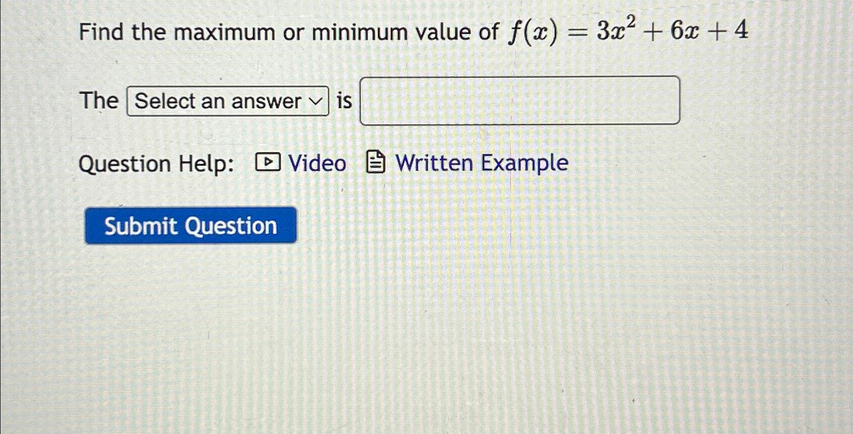 Solved Find the maximum or minimum value of f(x)=3x2+6x+4The | Chegg.com