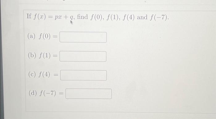 Solved If f(x) = px +q, find f(0), f(1), f(4) and f(-7). (a) | Chegg.com