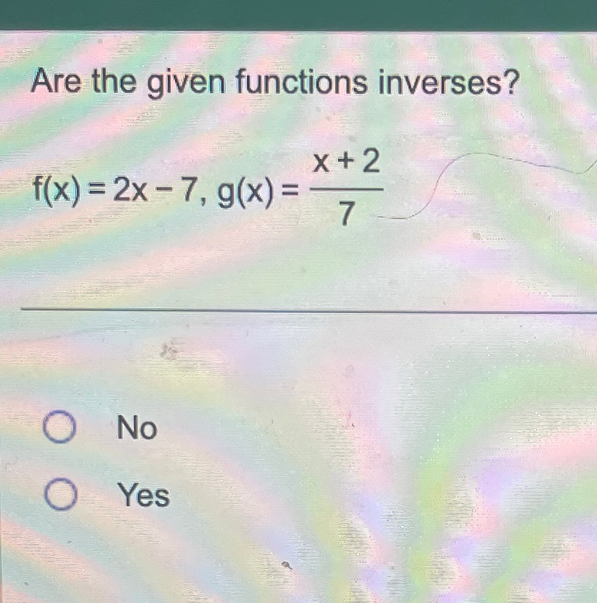 Solved Are the given functions inverses?f(x)=2x-7,g(x)=x+27 | Chegg.com