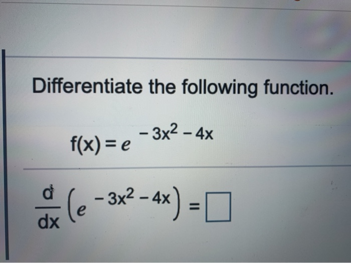 Solved Differentiate the following function. f(x)=e-3x2-4x | Chegg.com