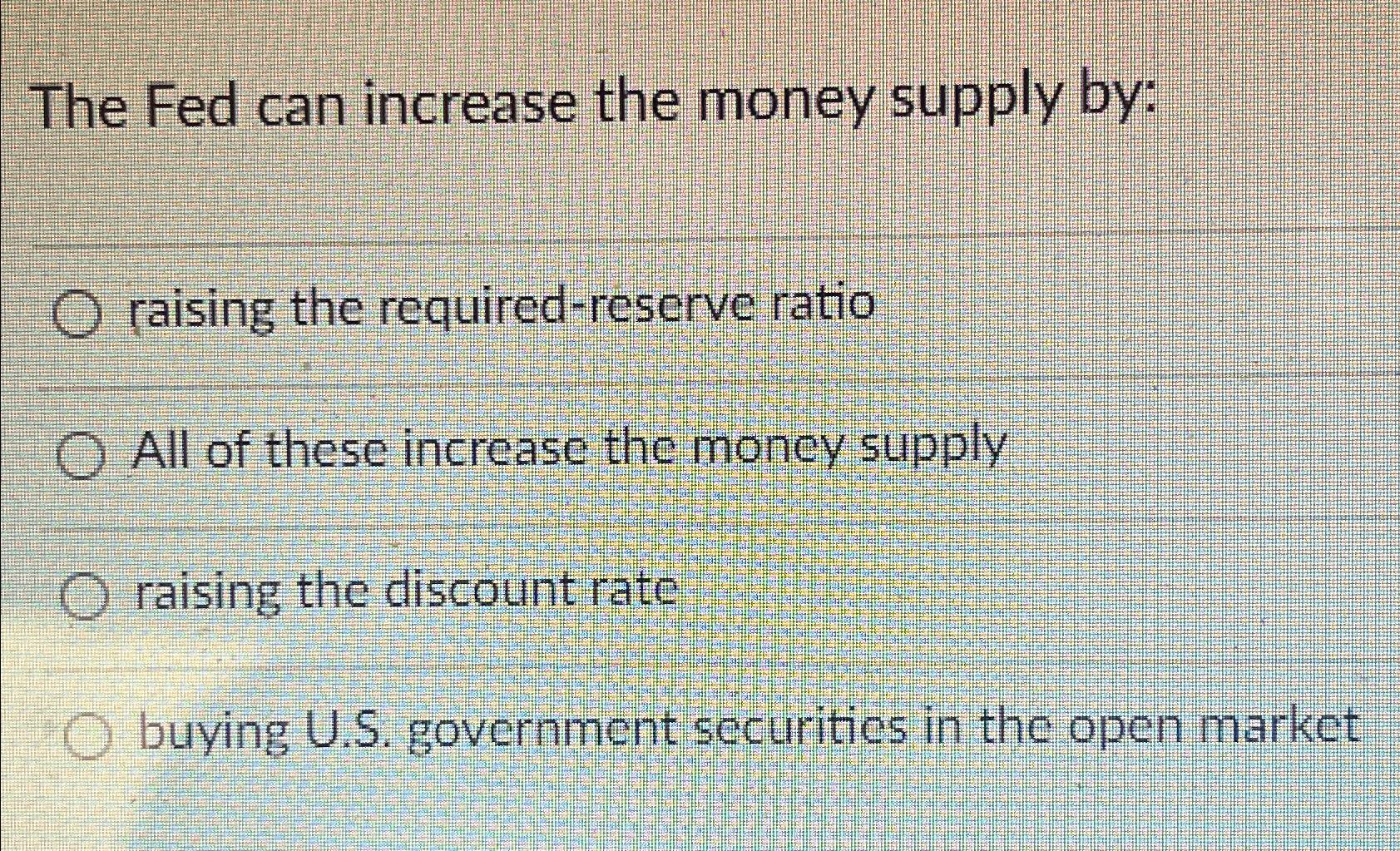 Solved The Fed can increase the money supply by:raising the | Chegg.com