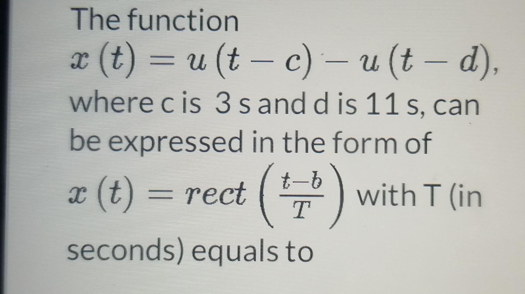 Solved The functionx(t)=u(t-c)-u(t-d)where c ﻿is 3s ﻿and d | Chegg.com