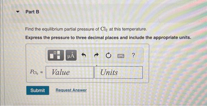 Solved Find the equilibrium partial pressure of Cl2 at this | Chegg.com