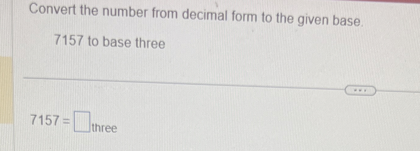 Solved Convert the number from decimal form to the given | Chegg.com