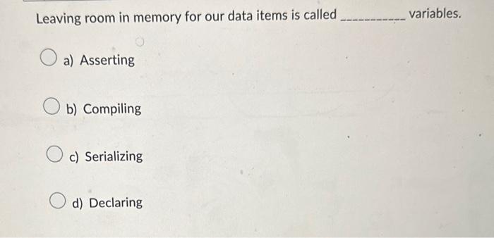 Solved Leaving room in memory for our data items is called | Chegg.com