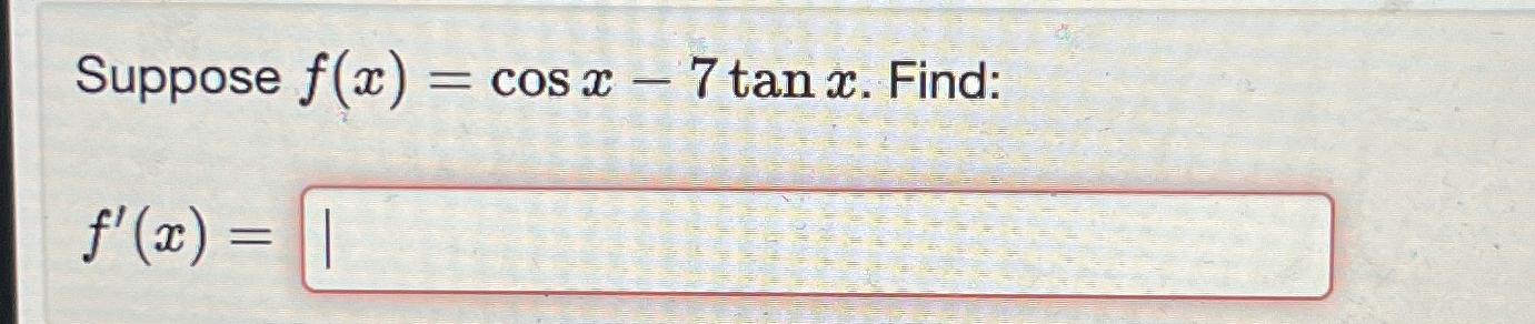 Solved Suppose f(x)=cosx-7tanx. ﻿Find:f'(x)= | Chegg.com