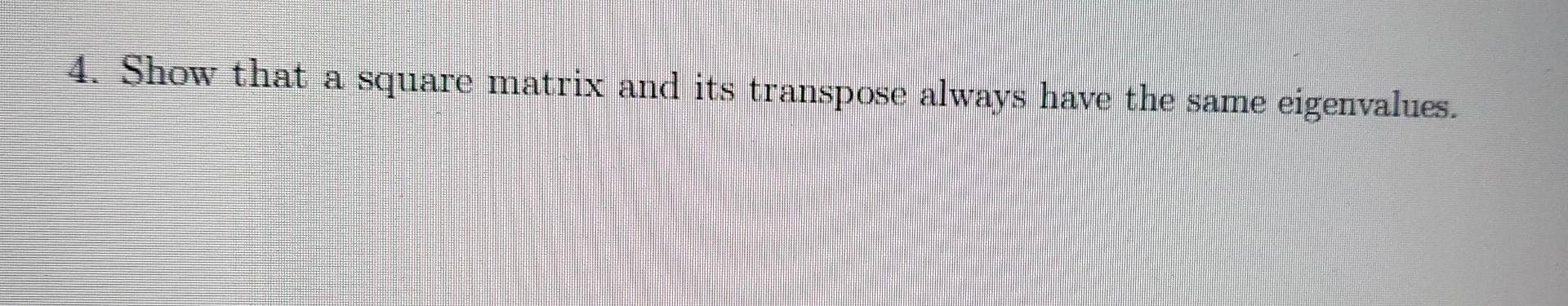 Solved 4. Show that a square matrix and its transpose always | Chegg.com