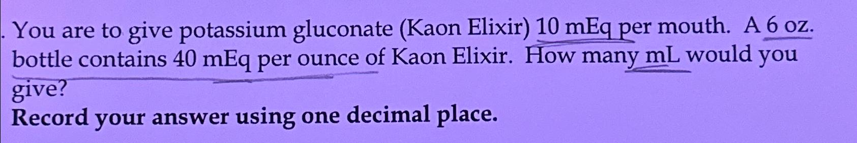 Solved You are to give potassium gluconate (Kaon | Chegg.com
