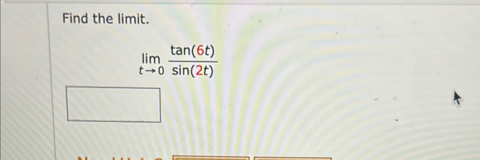 Solved Find the limit.limt→0tan(6t)sin(2t) | Chegg.com